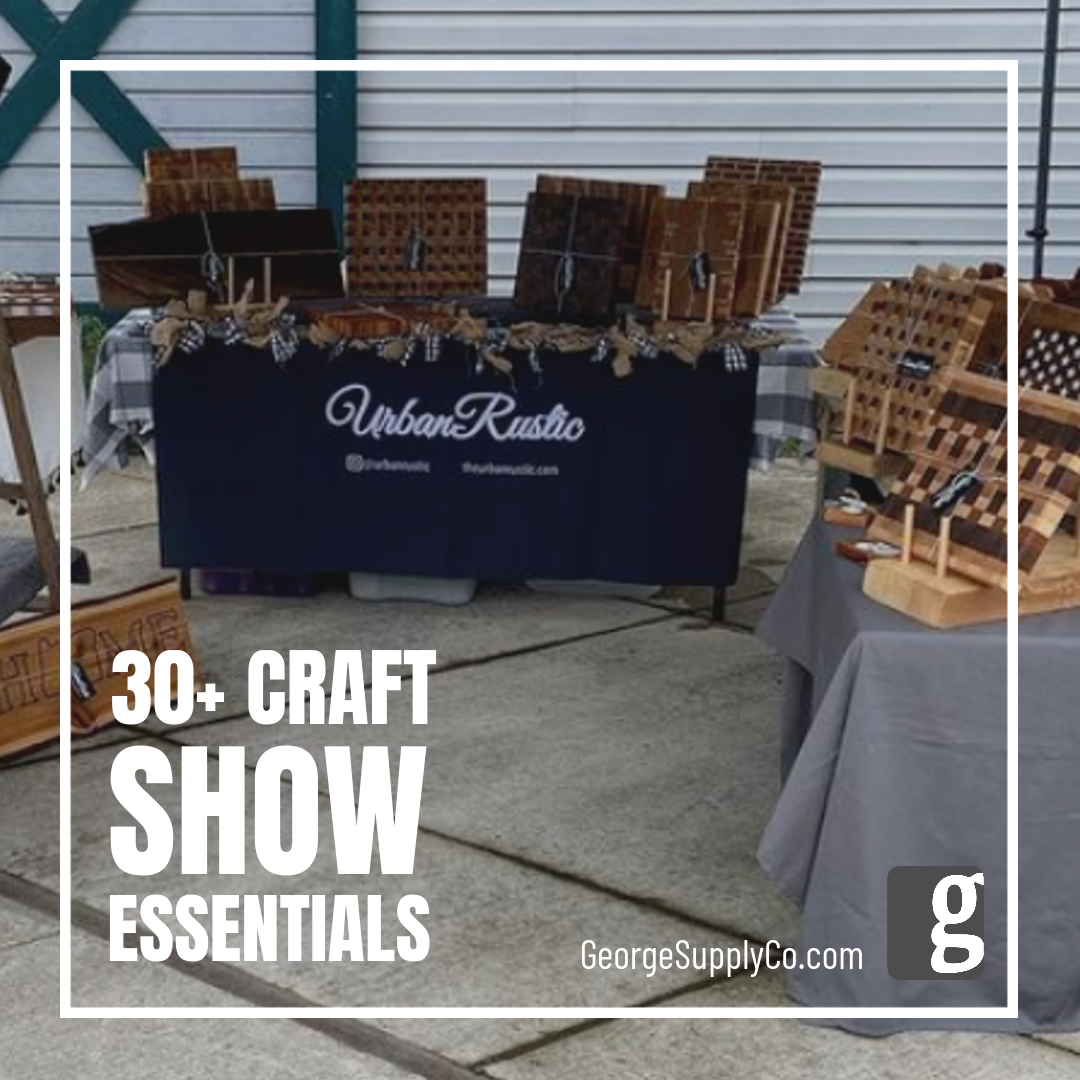 30+ Craft Show Essentials – GEORGE SUPPLY CO